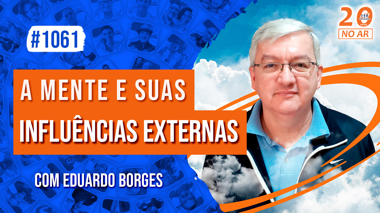 A Mente e suas Influências Externas com Eduardo Borges | 1061