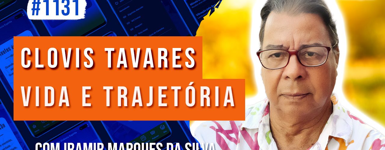 Clovis Tavares - Vida e Trajetória | com Iramir Marques da Silva - Ep. 1131